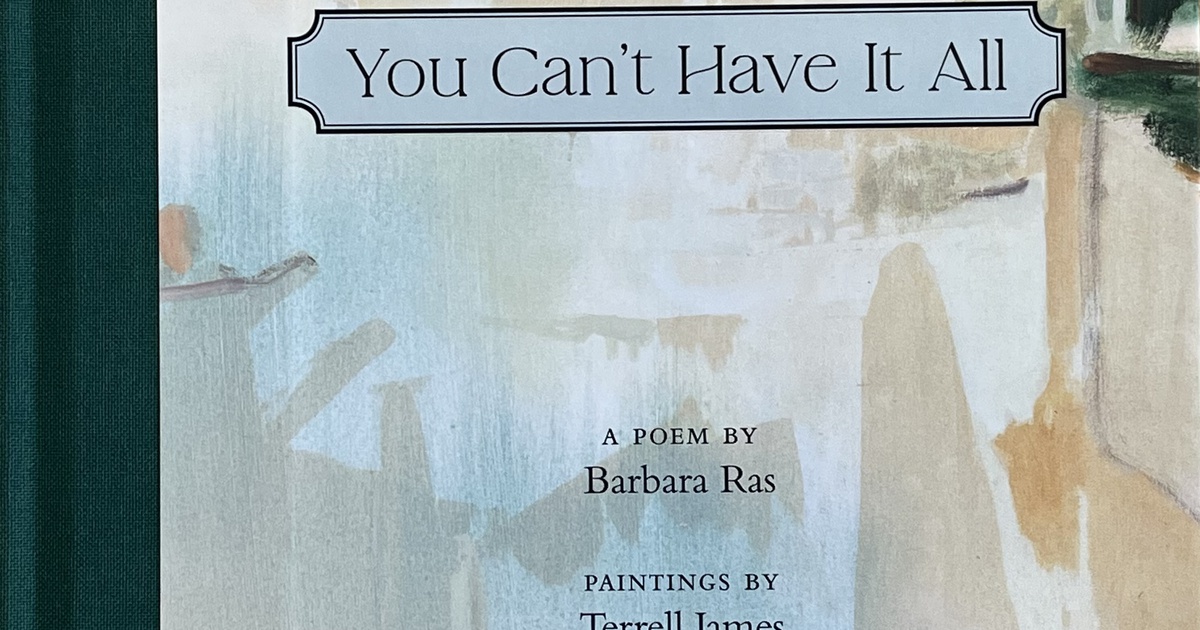 Publication: You Can't Have It All - A Poem by Barbara Ras, Paintings ...